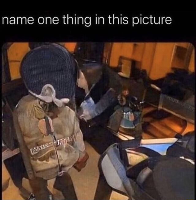 Name one thing in this picture - iFunny