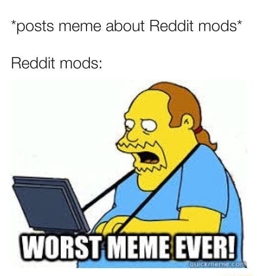 *posts meme about Reddit mods* Reddit mods: WORST, MEME EVER! - iFunny