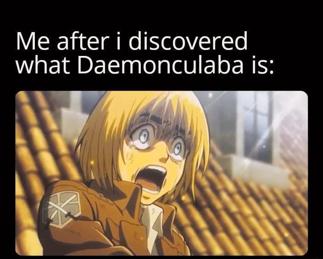 Me after i discovered what Daemonculaba is: - iFunny Brazil