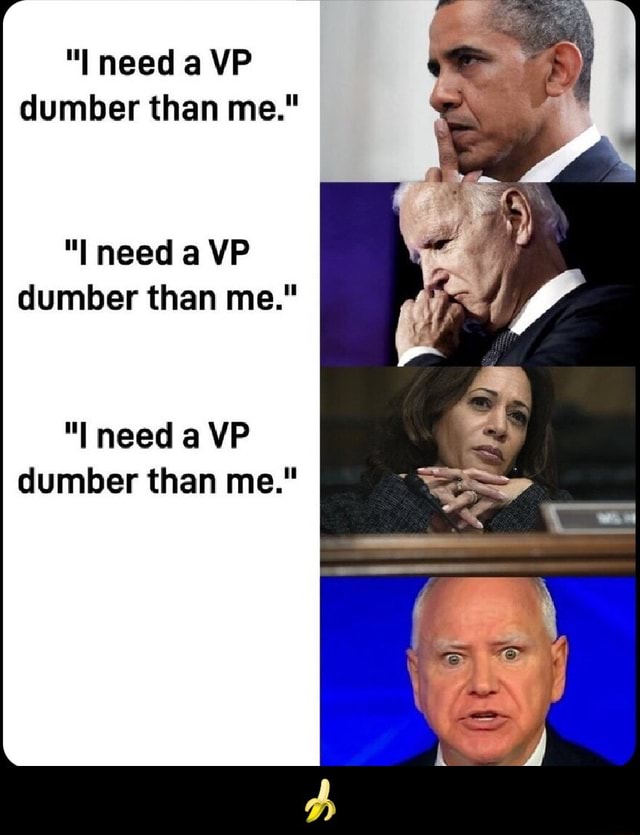 "I need a VP dumber than me." "I need a VP dumber than me." "I need a ...