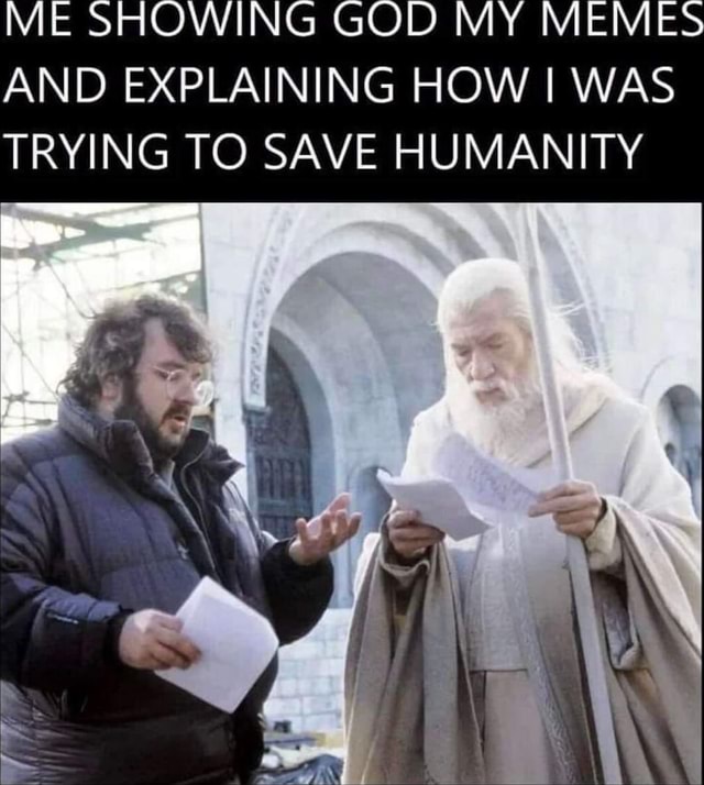 Me SHOWING GOD MY MEMES AND EXPLAINING HOW I WAS TRYING TO SAVE ...