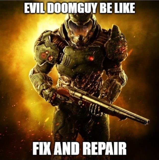 EVIL DOOMGUY BE LIKE FIX AND REPAIR - iFunny