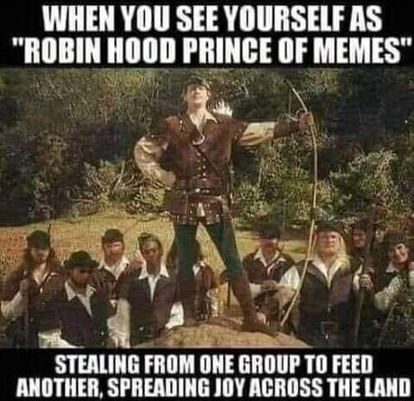 WHEN YOU SEE YOURSELF AS "ROBIN HOOD PRINCE OF MEMES" STEALING FROM ONE ...