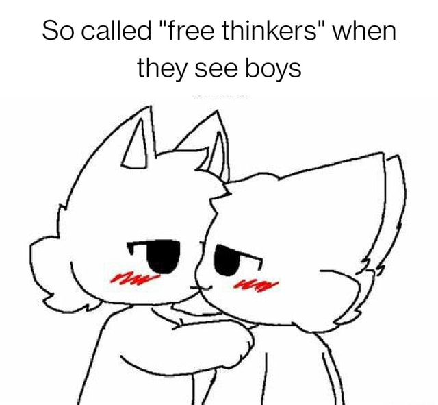 So called "free thinkers" when they see boys - iFunny