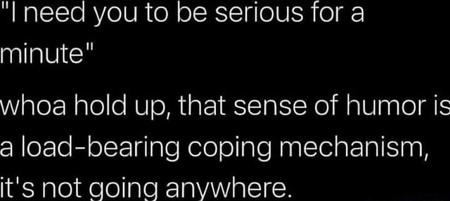 "I need you to be serious for a minute" whoa hold up, that sense of ...