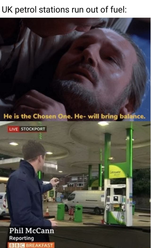 UK petrol stations run out of fuel: He is the Chosen One. He- will ...
