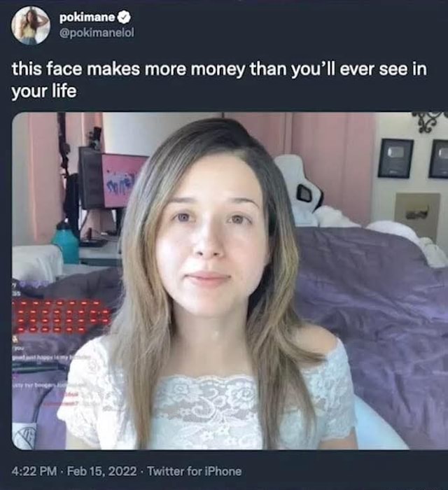 Pokimane @pokimanelol this face makes more money than you'll ever see ...