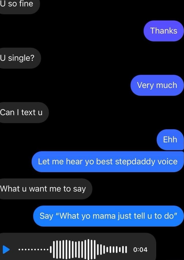 U so fine Ehh (Let me hear yo best stepdaddy voice U single? Can I text ...