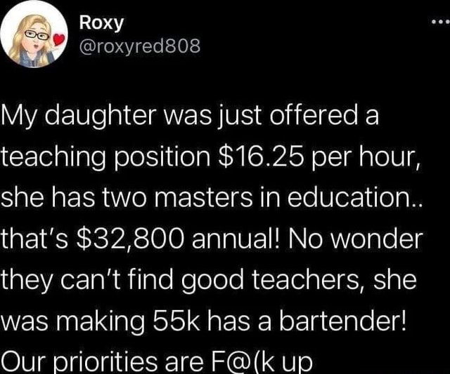 N/A - Roxy My daughter was just offered a teaching position $16.25 per hour, she has two masters ...