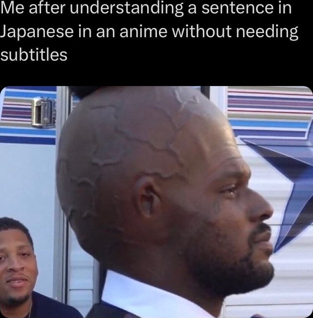 Me after understanding a sentence in Japanese in an anime without ...