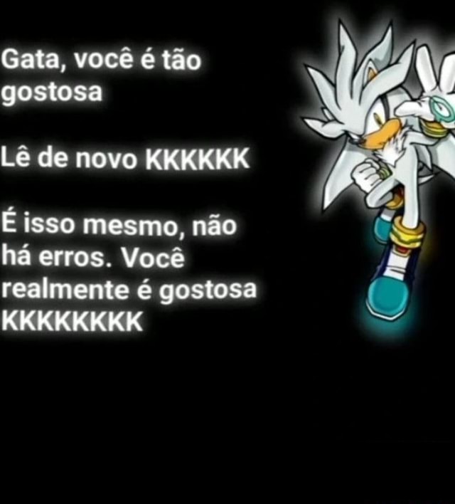 Gata Você é Tão Gostosa Lê De Novo Kkkkkk É Isso Mesmo Não Há Erros Você Realmente é Gostosa