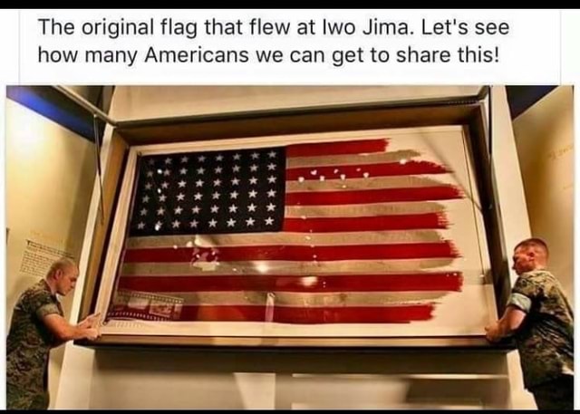 The original flag that flew at lwo Jima. Let's see how many Americans ...