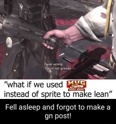 "what if we used instead of sprite t make lean" Fell asleep and forgot ...