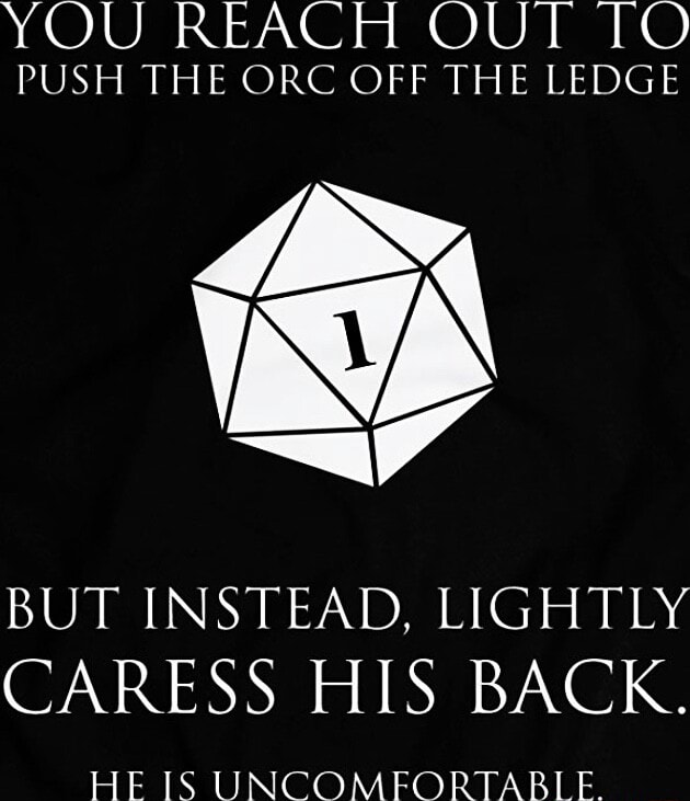 YOU REACH OUT TO PUSH THE ORC OFF THE LEDGE BUT INSTEAD, LIGHTLY CARESS ...