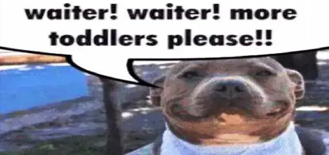 Waiter! waiter! more toddlers please!! - iFunny
