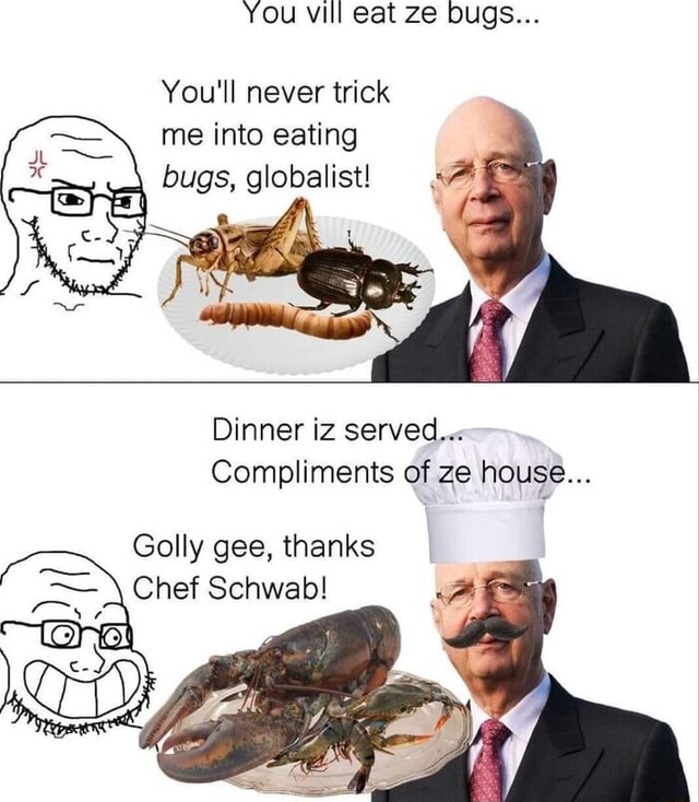 You vill eat ZS bugs... You'll never trick me into eating bugs ...