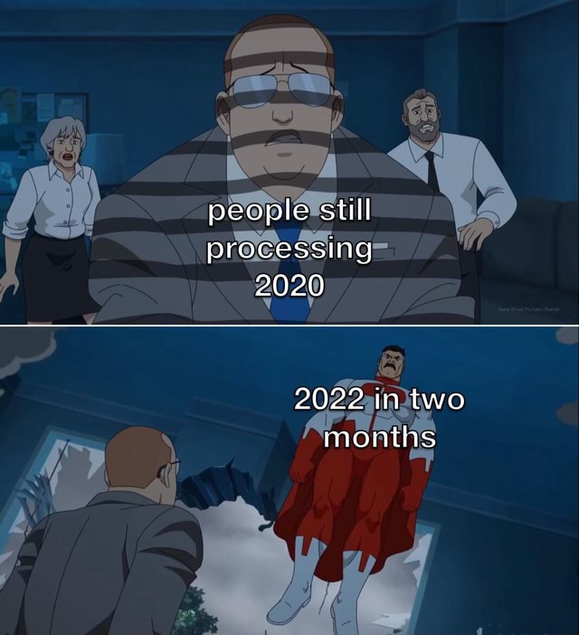 Fa people still processing 2020 2022 in two months - iFunny