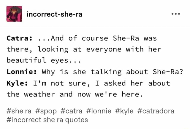 Incorrect-she-ra Catra: ...And of course She-Ra was there, looking at ...