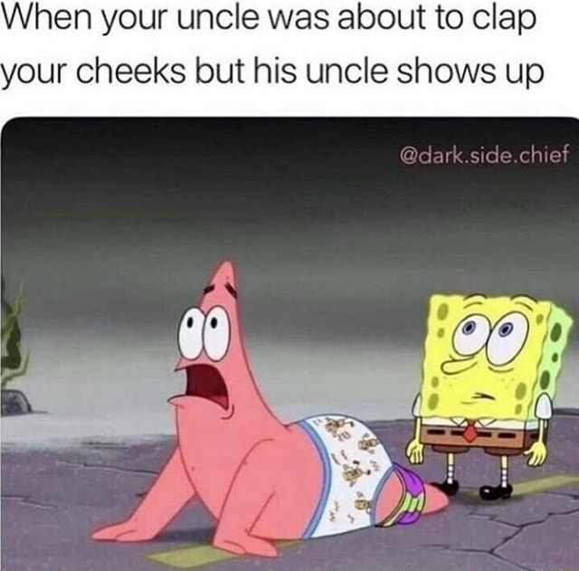 When your uncle was about to Clap your Cheeks but his uncle shows up ...