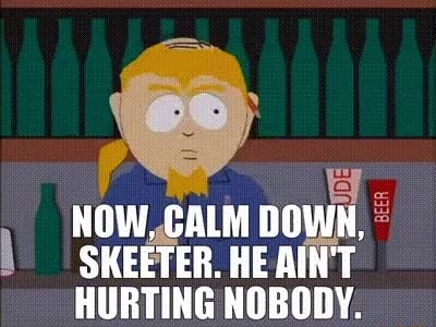 NOW, CALM DOWN, SKEETER. HE AIN'T HURTING NOBODY. - iFunny