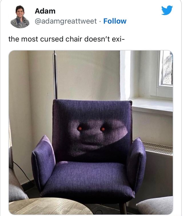 Adam @acdamgreattweet Follow the most cursed chair doesn't exi- - iFunny
