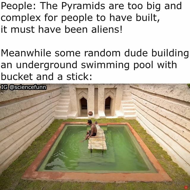 People: The Pyramids are too big and complex for people to have built ...