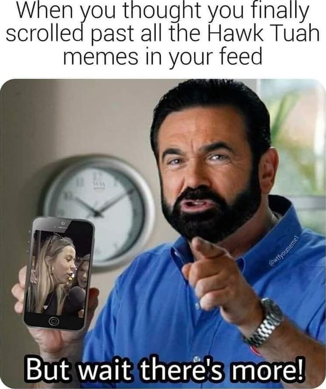 Ougnt You Tinally Scrolled Past All The Hawk Tuah Memes In Your Feed