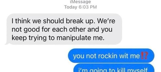 IMessage Today PM I think we should break up. We're not good for each ...