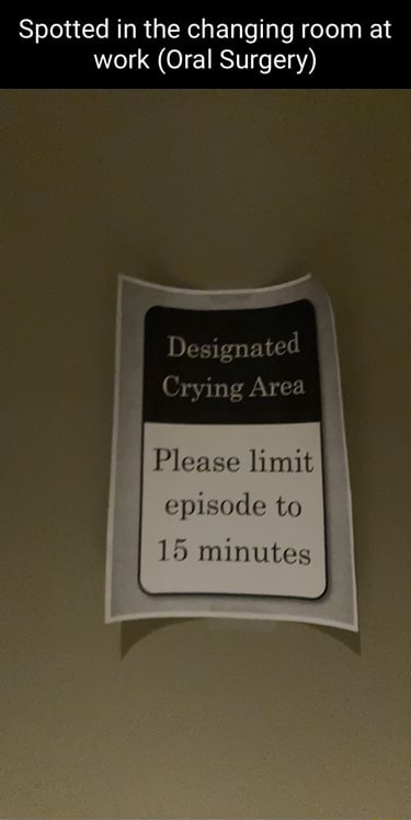 Spotted in the changing room at work (Oral Surgery) Designated Crying ...