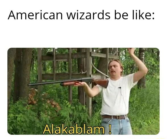 American wizards be like: Alakablam - iFunny