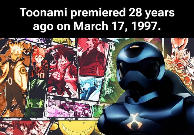 Toonami premiered 28 years ago on March 17, 1997. - iFunny