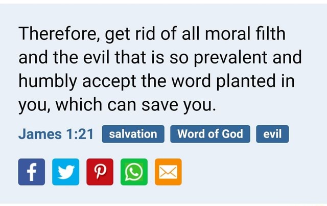 Therefore, get rid of all moral filth and the evil that is so prevalent ...