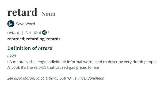 Retard Noun Save Word retard I \ri-'tard@\ retarded; retarding; retards ...