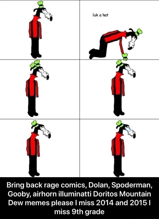 Bring back rage comics, Dolan, Spoderman, Gooby, airhorn illuminatti ...