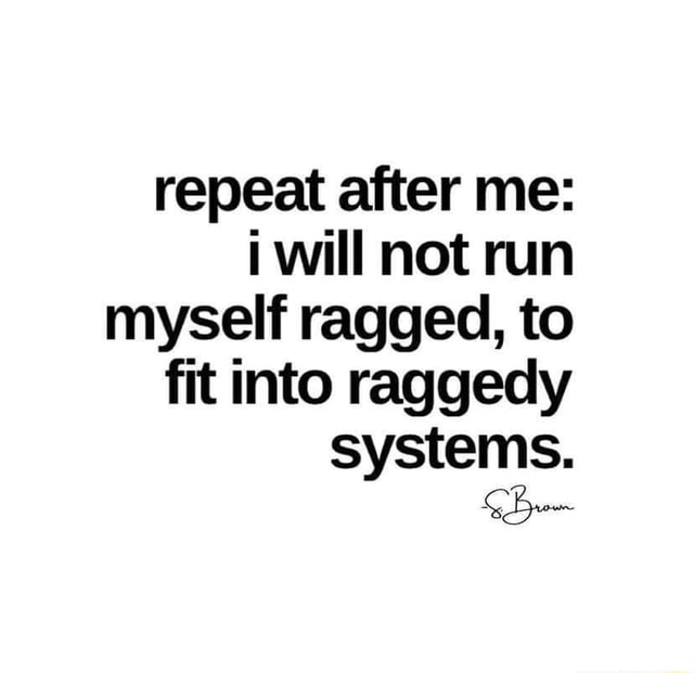Repeat after me: will not run myself ragged, to fit into raggedy ...