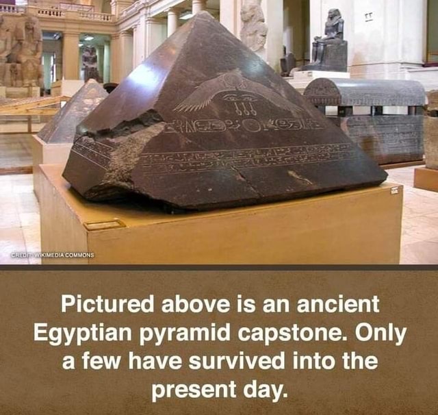 Pictured above is an ancient Egyptian pyramid capstone. Only a few have ...