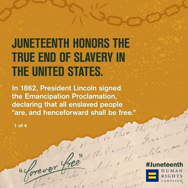 JUNETEENTH HONORS THE TRUE END OF SLAVERY IN THE UNITED STATES. In 1862 ...