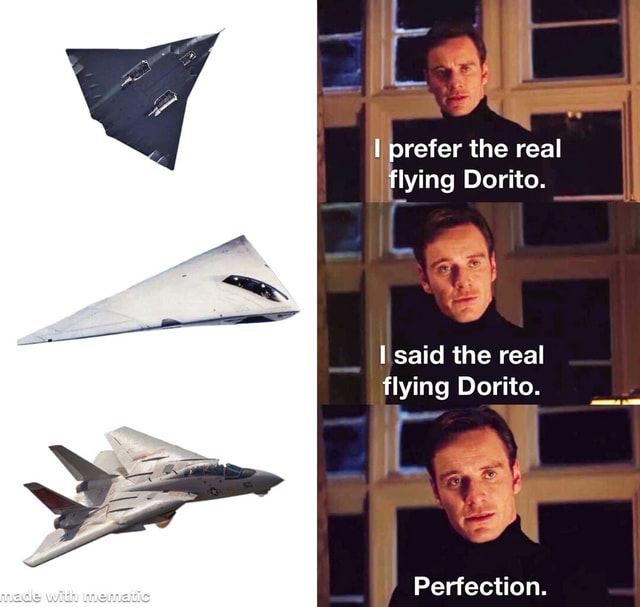 I prefer the real flying Dorito. I said the real flying Dorito ...
