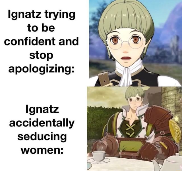 Ignatz trying to be confident and I stop apologizing: Ignatz ...