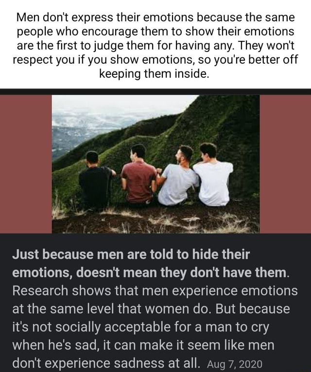 Men don't express their emotions because the same people who encourage ...