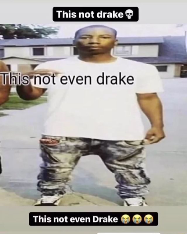 This not drake This This This not drake I not even drake This not even ...