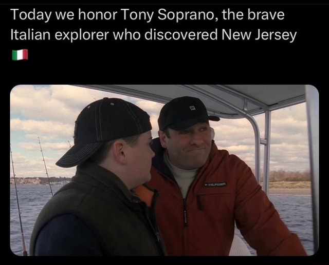 Today we honor Tony Soprano, the brave Italian explorer who discovered ...