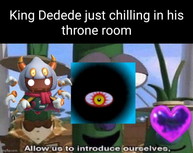 King Dedede just chilling in his throne room ie introduce jourselves ...