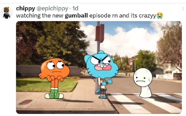 Chippy @epichippy id watching the new gumball episode rn and its crazyy ...