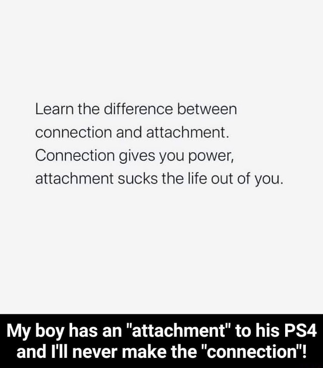 Learn the difference between connection and attachment. Connection ...