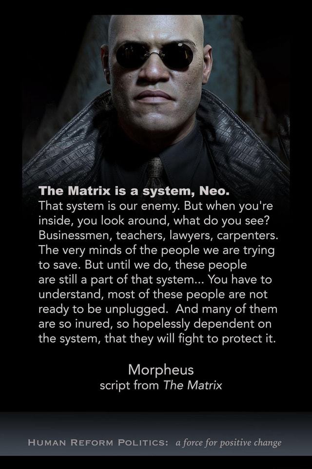 The Matrix is a system, Neo. That system is our enemy. But when you're ...