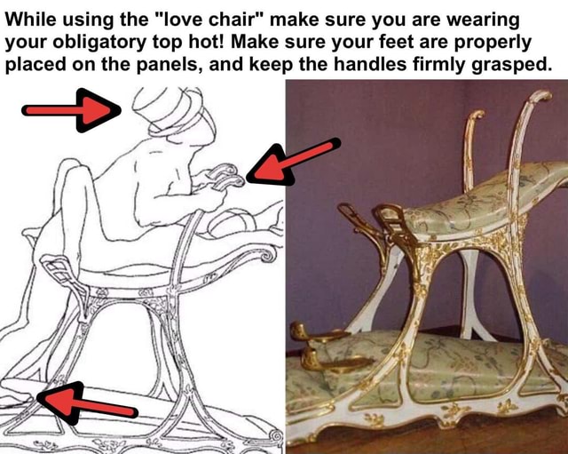 While using the "love chair" make sure you are wearing your obligatory ...