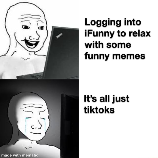 Logging into iFunny to relax with some funny memes all just tiktoks ...