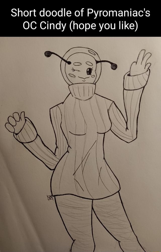 Short doodle of Pyromaniac's OC Cindy (hope you like) - iFunny