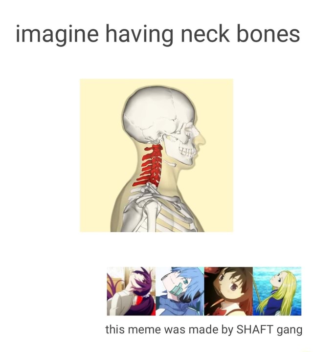 Imagine having neck bones this meme was made by SHAFT gang - iFunny